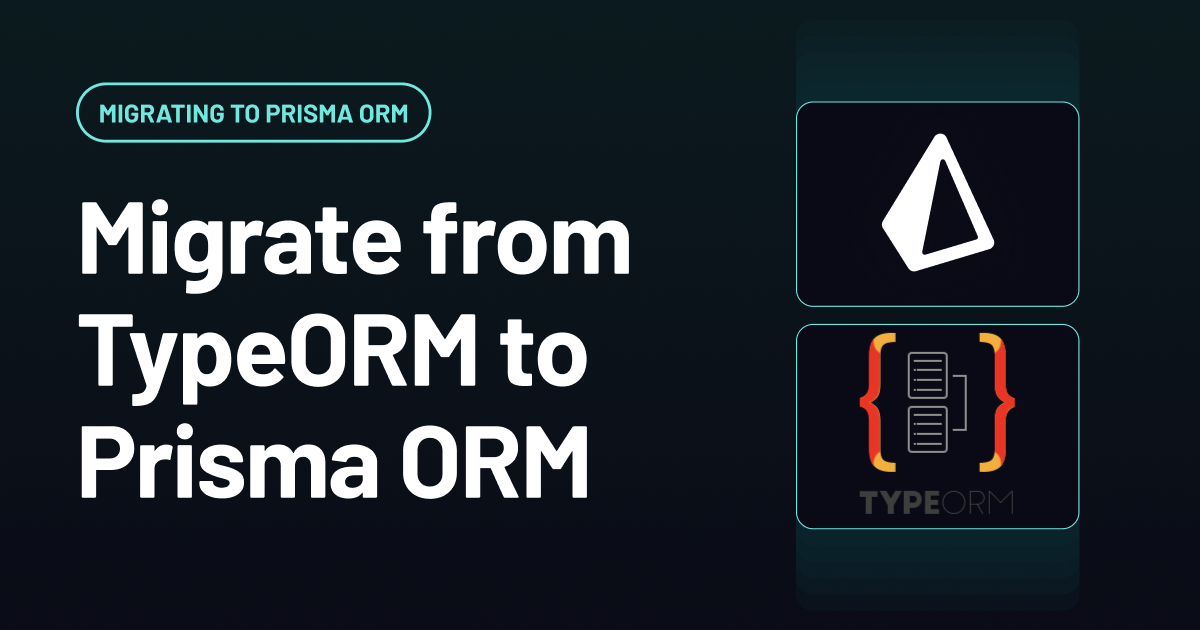 How to migrate from TypeORM to Prisma ORM | Prisma Documentation How to migrate from TypeORM to Prisma ORM | Prisma Documentation