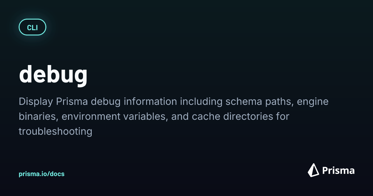 prisma debug | Debug Info for Troubleshooting | Prisma Documentation