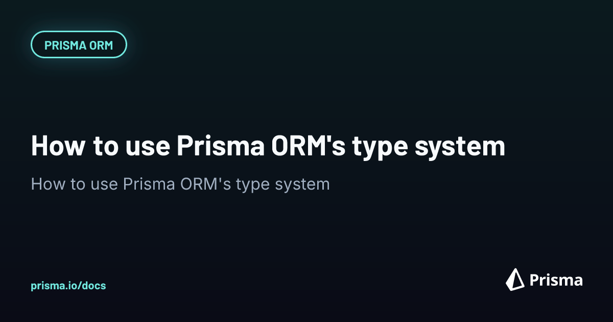 How to use Prisma ORM's type system | Prisma Documentation